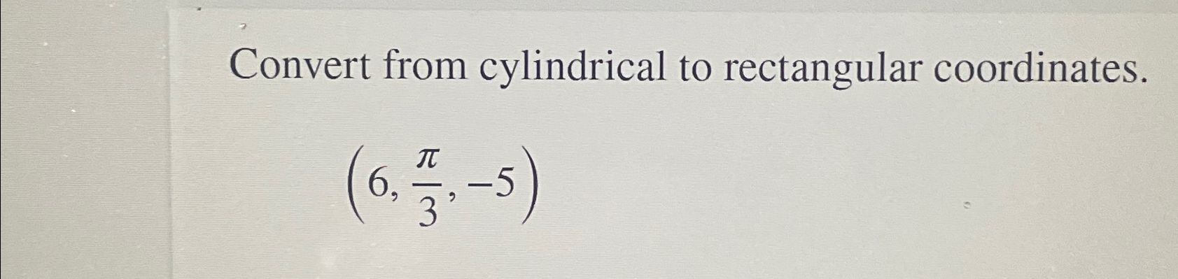 Solved Convert from cylindrical to rectangular | Chegg.com