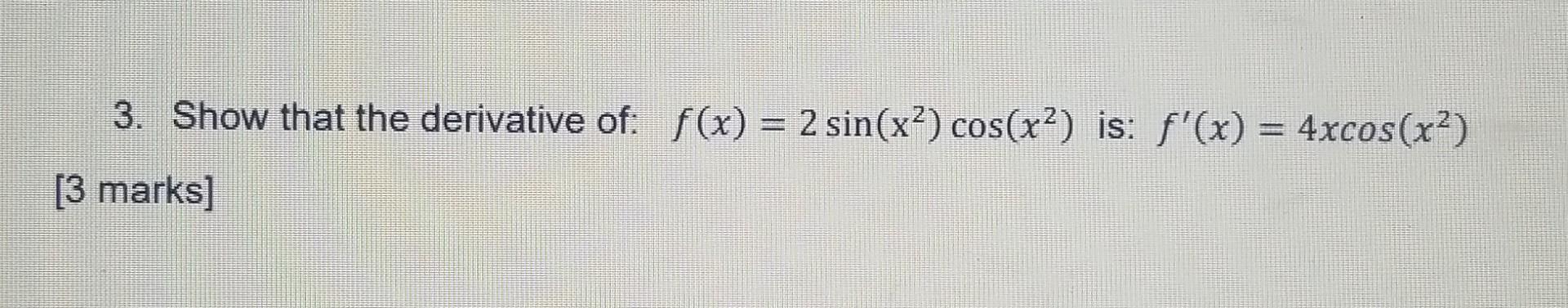 Solved 3. Show that the derivative of: f(x)=2sin(x2)cos(x2) | Chegg.com