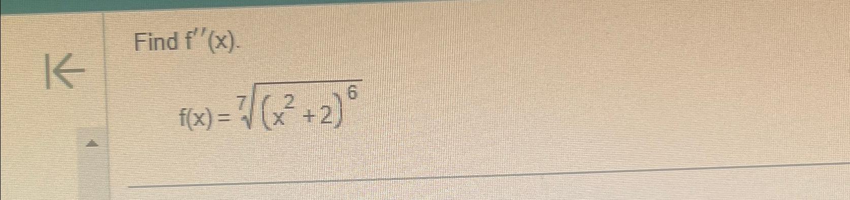 Solved Find f''(x).f(x)=(x2+2)67 | Chegg.com