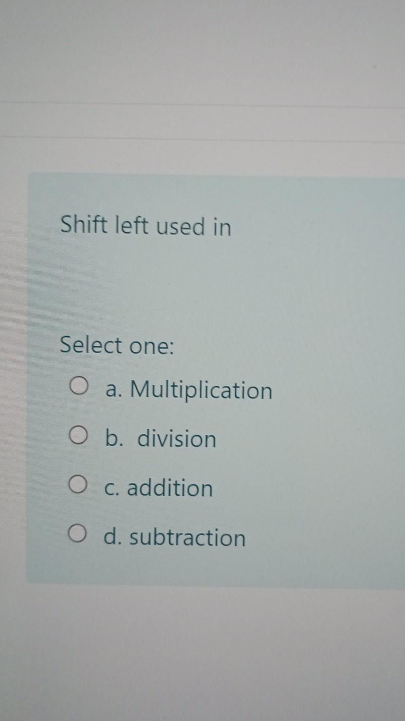 Solved Shift left used in Select one: O a. Multiplication O | Chegg.com