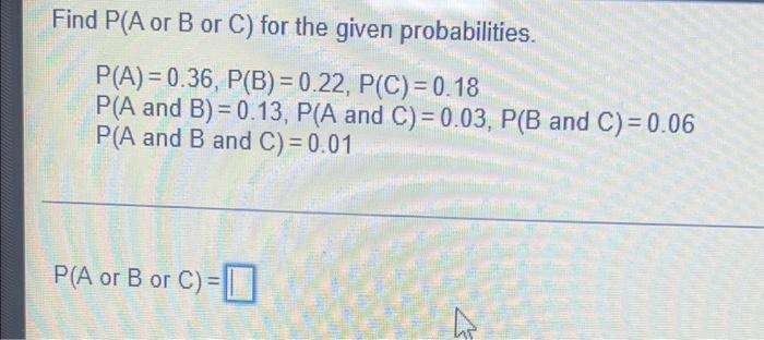 Solved Find P(A or B or C) for the given probabilities. | Chegg.com