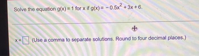 Solved Solve the equation g(x)=1 for x if g(x)=−0.5x2+3x+6 | Chegg.com