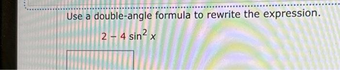 Solved Use a double-angle formula to rewrite the expression. | Chegg.com