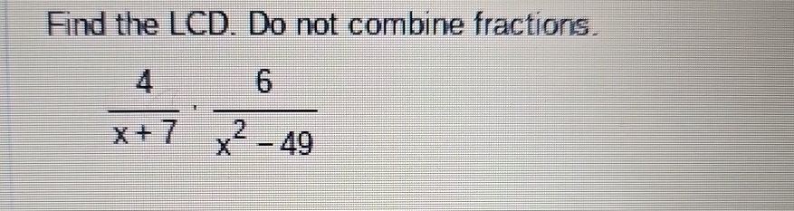 Solved Find the LCD. Do not combine fractions.4x+7*6x2-49 | Chegg.com