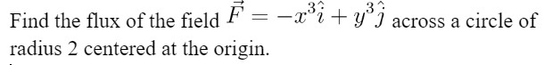 Solved Find the flux of the field vec(F)=-x3hat(i)+y3hat(j) | Chegg.com