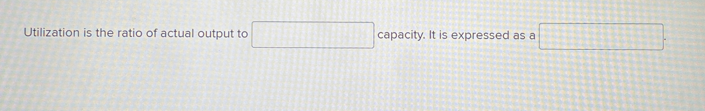 Solved Utilization is the ratio of actual output to | Chegg.com