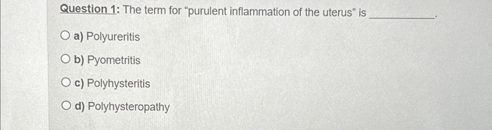 Solved Question 1: The term for "purulent inflammation of | Chegg.com