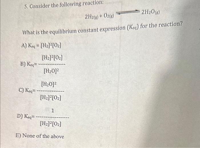 Solved 5. Consider the following reaction: 2H2( g)+O2( | Chegg.com