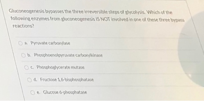 Solved Gluconeogenesis bypasses the three irreversible steps | Chegg.com