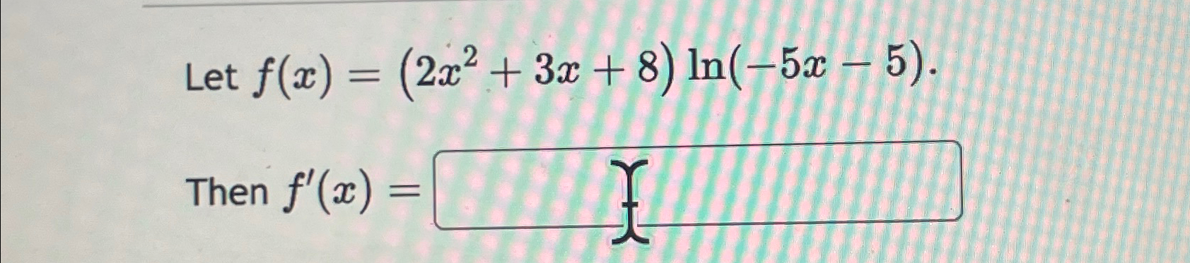 Let f(x)=(2x2+3x+8)ln(-5x-5).Then f'(x)= | Chegg.com