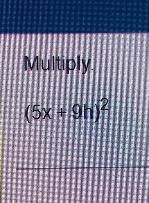 Solved Multiply. (5x + 9h)² | Chegg.com
