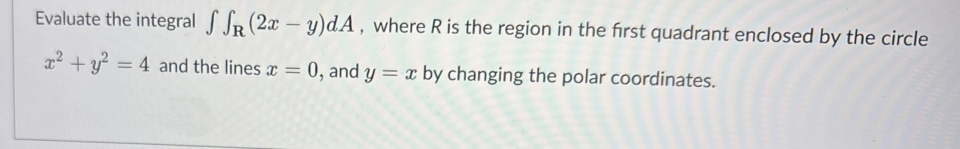 Solved Evaluate the integral ∬R(2x-y)dA, ﻿where R ﻿is the | Chegg.com
