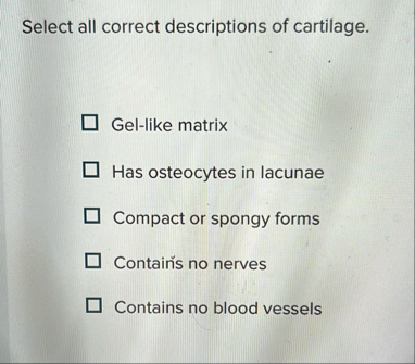 Solved Select all correct descriptions of cartilage.Gel-like | Chegg.com