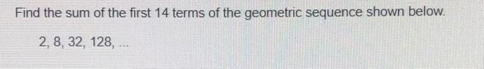 Solved Find the sum of the first 14 terms of the geometric | Chegg.com