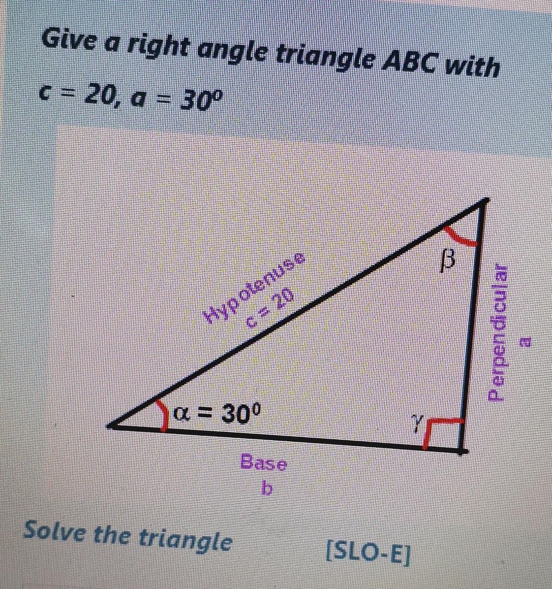 Solved Give a right angle triangle ABC with C = 20, a = 30° | Chegg.com