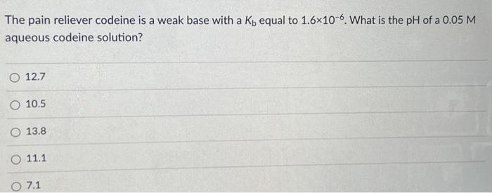 Solved The pain reliever codeine is a weak base with a \\( | Chegg.com