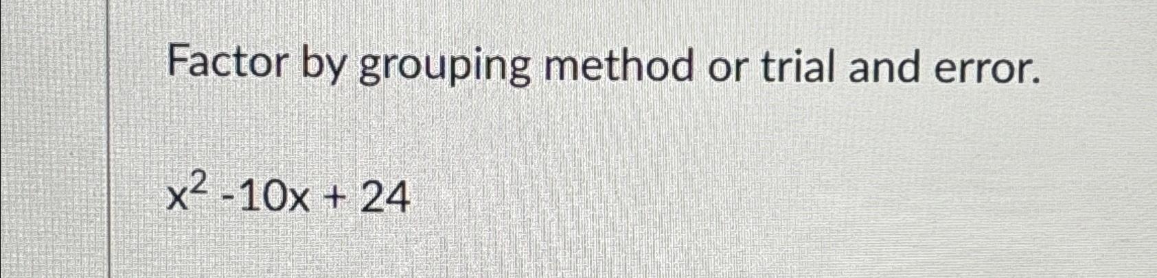 Solved Factor by grouping method or trial and | Chegg.com