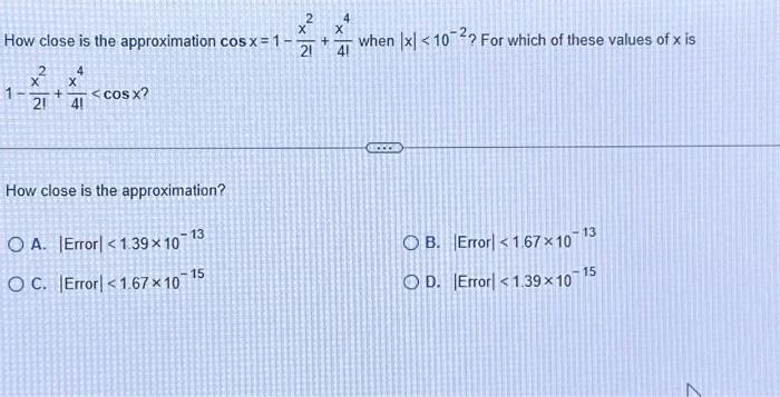 Solved How close is the approximation cosx=1−2!x2+4!x4 when | Chegg.com