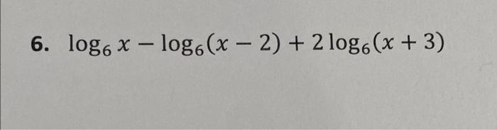 Solved 6. log. x - log.(x - 2) + 2 log.(x + 3) | Chegg.com