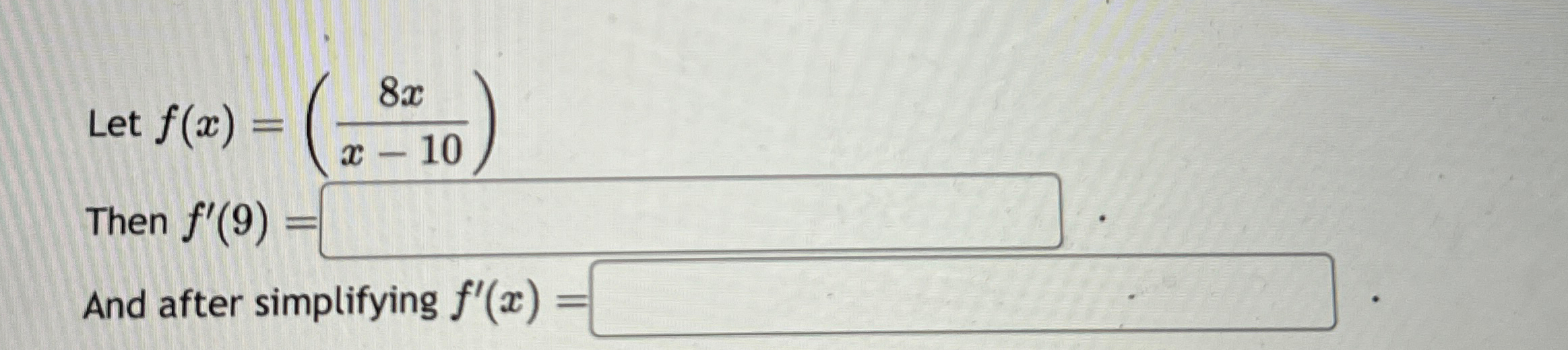 Solved Let f(x)=(8xx-10)Then f'(9)= And after simplifying | Chegg.com