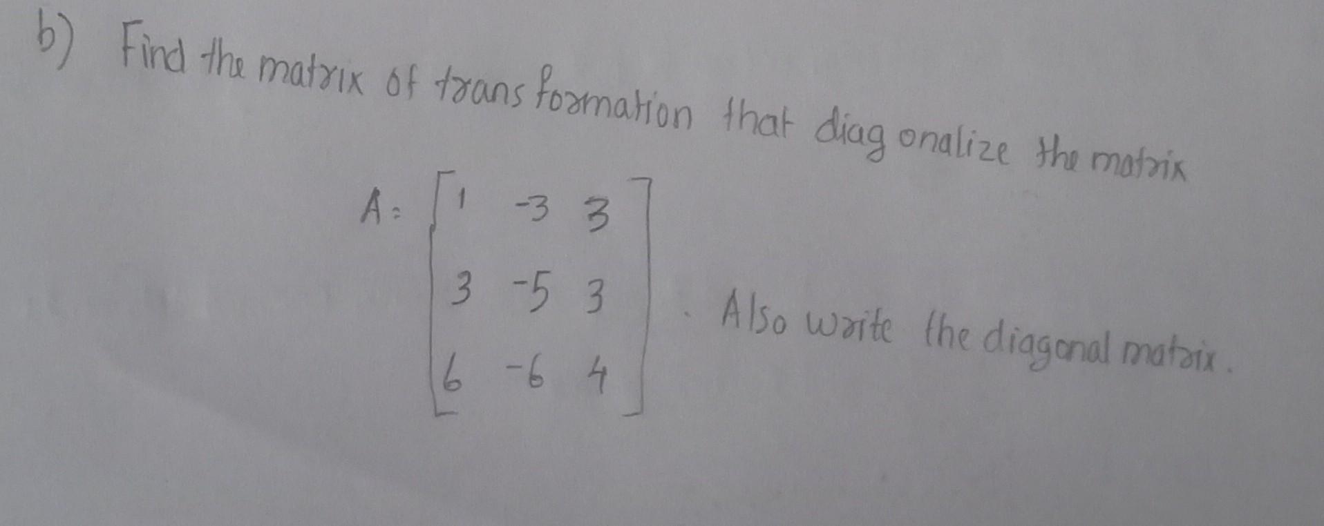 Solved b) Find the matrix of trans formation that diag | Chegg.com