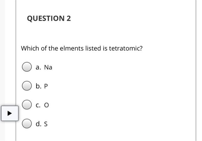 Solved QUESTION 2 Which of the elments listed is tetratomic? | Chegg.com