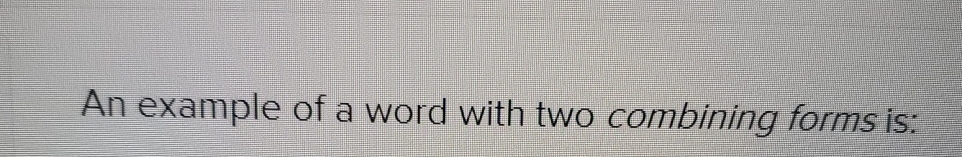 Solved An example of a word with two combining forms is: | Chegg.com