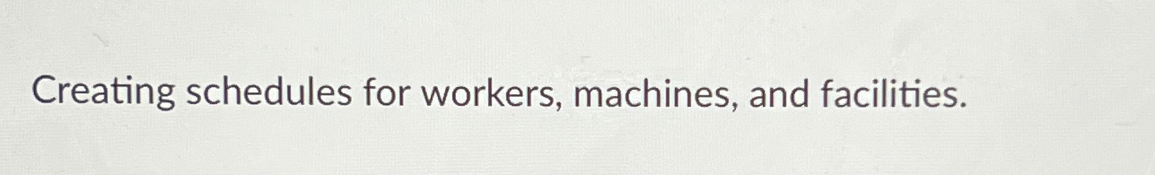 Solved Creating schedules for workers, machines, and | Chegg.com