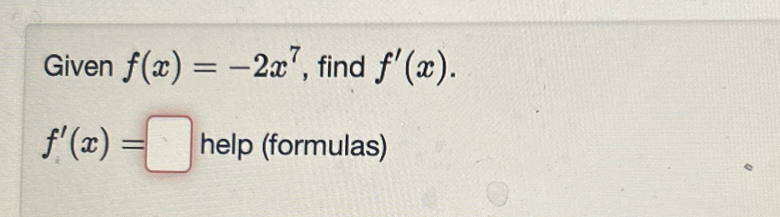 Solved Given f(x)=-2x7, ﻿find f'(x).f'(x)= ﻿help (formulas) | Chegg.com
