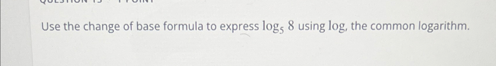 Solved Use the change of base formula to express log58 | Chegg.com