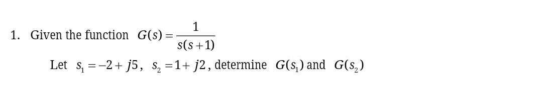 Solved Given the function G(s)=s(s+1)1 Let S1=−2+j5,S2=1+j2, | Chegg.com