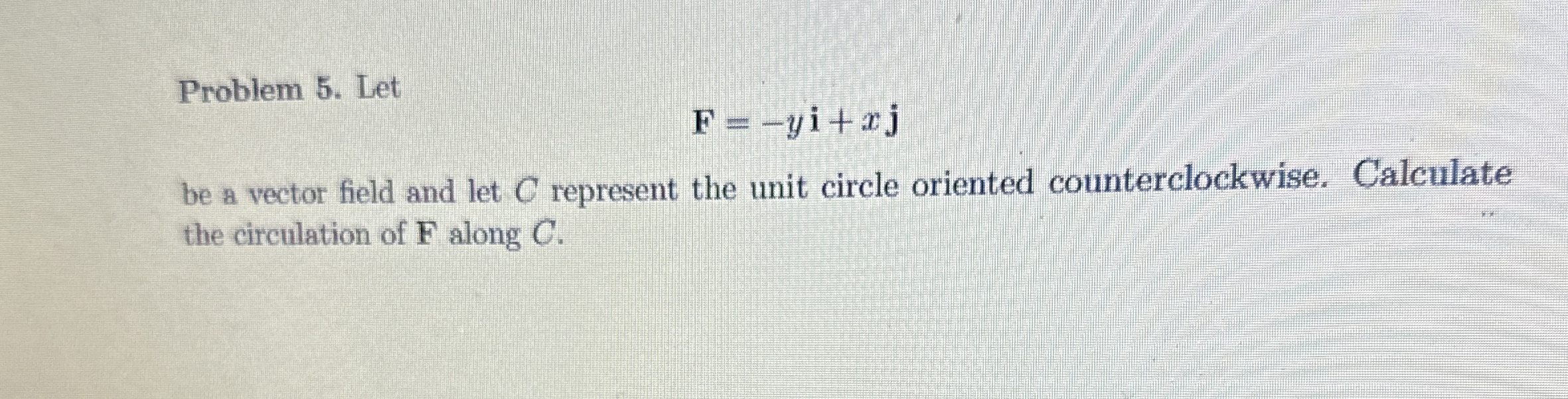 Solved Problem 5. ﻿LetF=-yi+xjbe a vector field and let C | Chegg.com