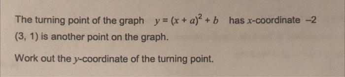 Solved The turning point of the graph y = (x + a)2 + b has | Chegg.com