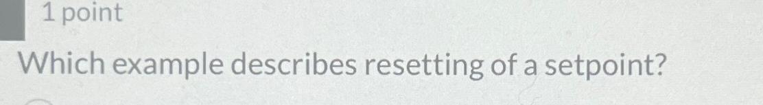 Solved Which example describes resetting of a setpoint? | Chegg.com