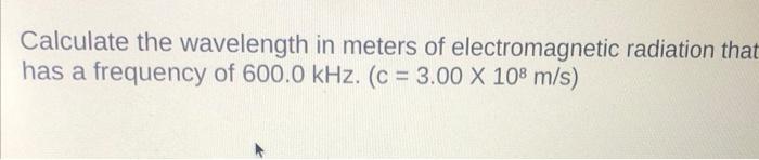 Solved Calculate the wavelength in meters of electromagnetic | Chegg.com