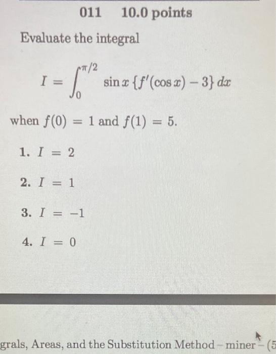 Solved Evaluate the integral I=∫0π/2sinx{f′(cosx)−3}dx when | Chegg.com
