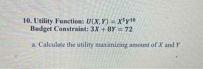 Solved 10. Utility Function: U(X,Y)=X5Y10 Budget Constraint: | Chegg.com