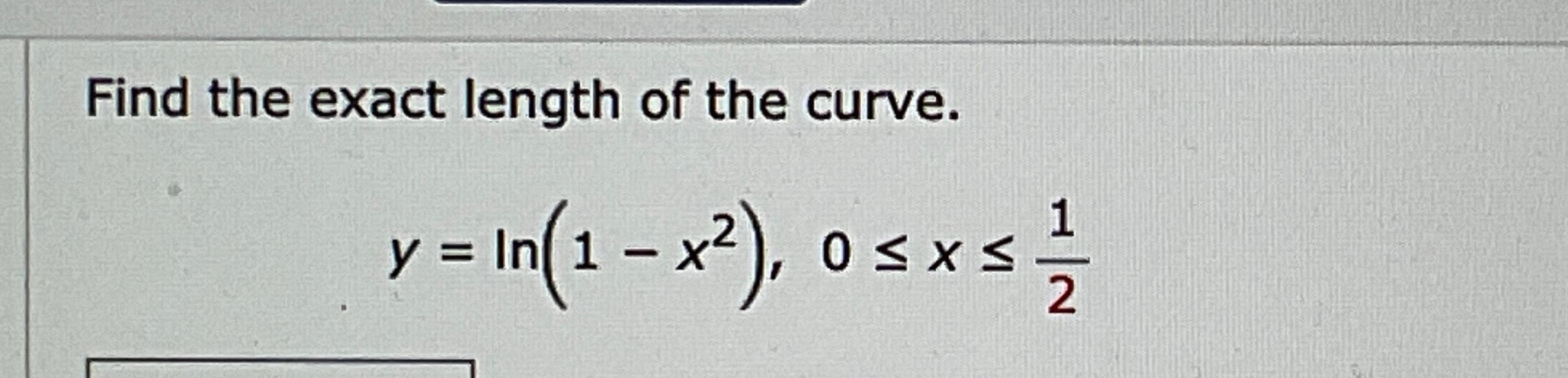 Solved Find the exact length of the curve.y=ln(1-x2),0≤x≤12 | Chegg.com