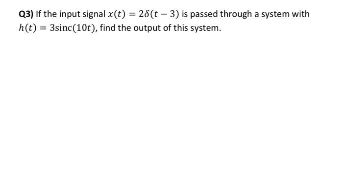Solved Q3) If the input signal x(t)=2δ(t−3) is passed | Chegg.com