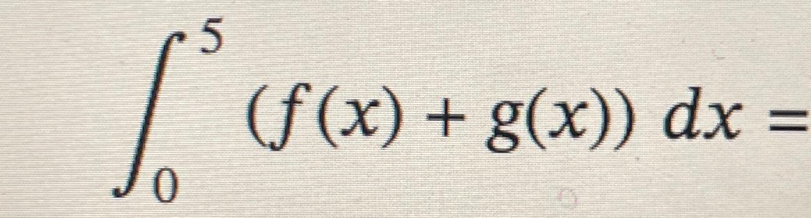 Solved ∫05(f(x)+g(x))dx= | Chegg.com
