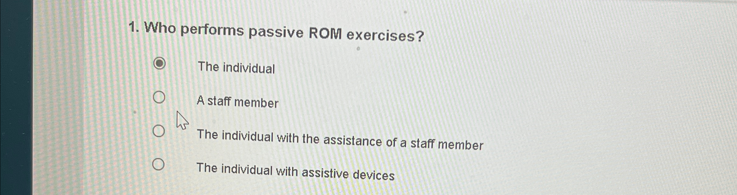 Solved Who performs passive ROM exercises?The individualA | Chegg.com