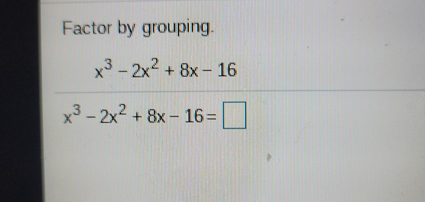 Solved Factor by grouping. *3 - 2x2 + 8x - 16 *3 - 2x2 + 8x | Chegg.com