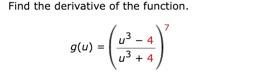 Solved Find the derivative of the function. g(u)=(u3+4u3−4)7 | Chegg.com