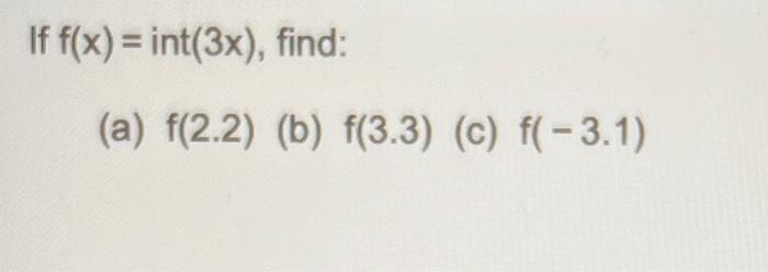Solved If f(x)=int(3x), find: (a) f(2.2) (b) f(3.3) (c) | Chegg.com