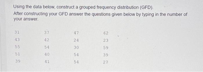 Solved Using the data below, construct a grouped frequency | Chegg.com