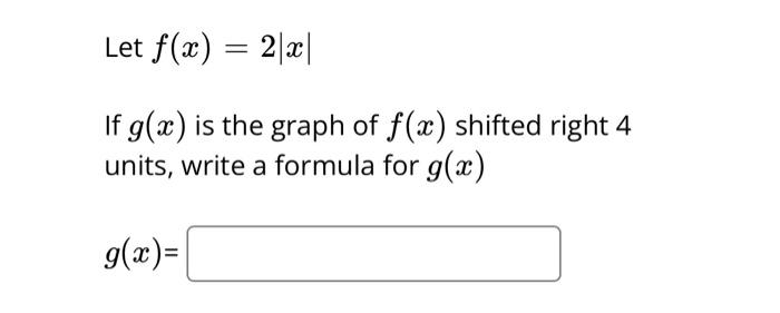Solved Let f(x) = 2x| If g(x) is the graph of f(x) shifted | Chegg.com