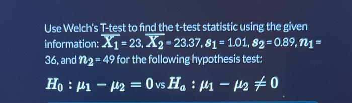 Solved Use Welch's T-test to find the t-test statistic using | Chegg.com