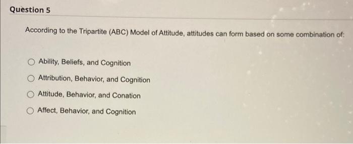 Solved Question 5 According to the Tripartite (ABC) Model of | Chegg.com