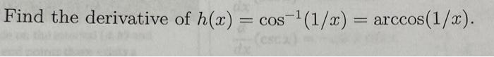 Solved Find the derivative of h(x)=cos−1(1/x)=arccos(1/x). | Chegg.com