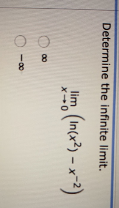 Solved Determine the infinite limit. lim X-0 (In(x2) – x-2) | Chegg.com